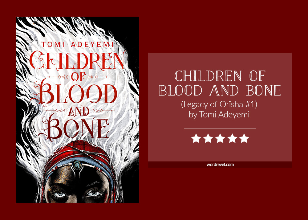CHILDREN OF BLOOD AND BONE by Tomi Adeyemi - Word Revel